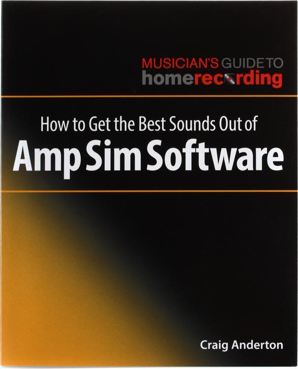 Craig Anderton How to Get the Best Sounds Out of Amp Sim Software ...